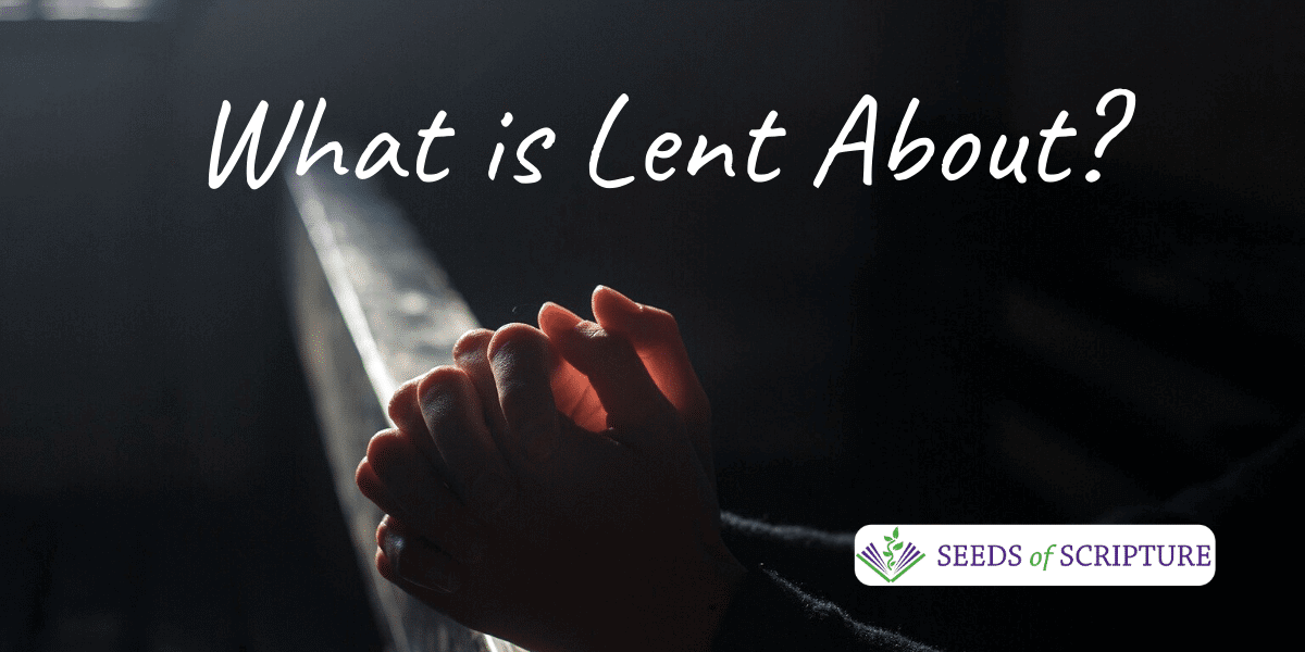 What is the Season of Lent About? - Seeds of Scripture